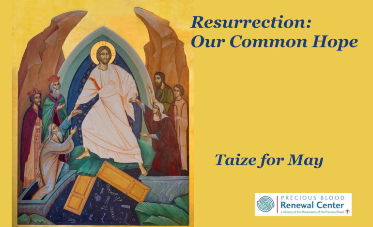 May Taizé: Resurrection, Our Common Hope – Precious Blood Renewal Center